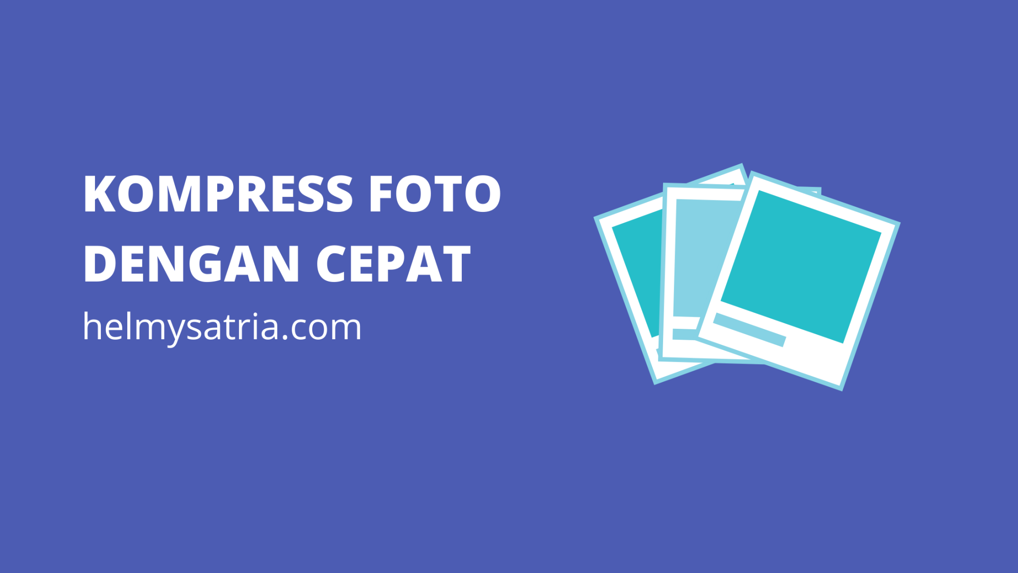 Cara Kompress Banyak Foto dengan Cepat - HELMY SATRIA
